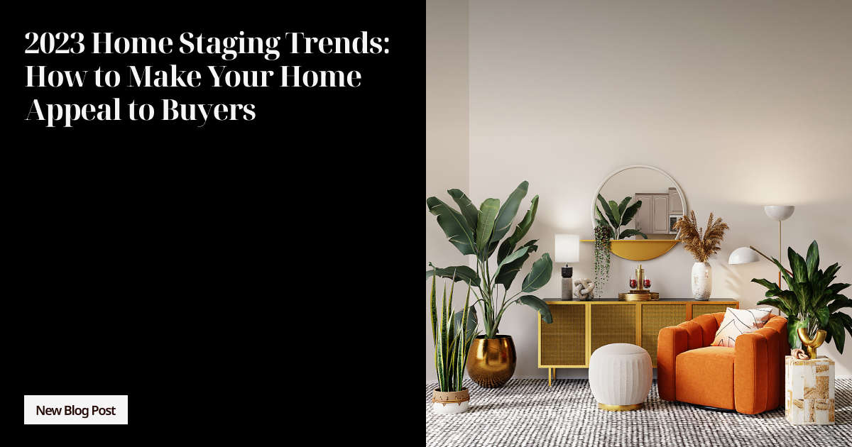 2023 Home Staging Trends: How to Make Your Home Appeal to Buyers